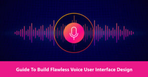 Guide to build Flawless Voice User Interface Design - Seeromega Seeromega